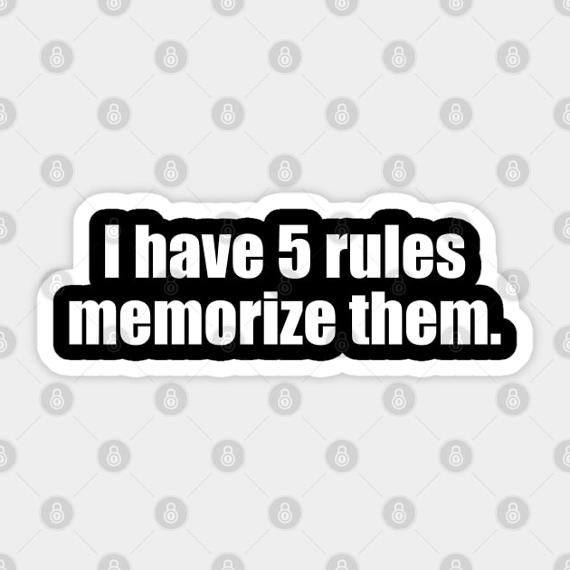 I Have Five Rules Memorize Them. - I Have 5 Rules Memorize Them - Sticker | TeePublic